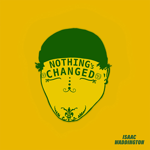 Nothing's changed | Isaac Waddington Lyrics, Meaning & Videos