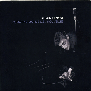 Donne moi de mes nouvelles | Allain Leprest Lyrics, Meaning & Videos